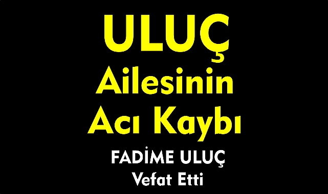 ULUÇ AİLESİNİN ACI KAYBI - VEFAT - Niksar Danişmend Gazetesi