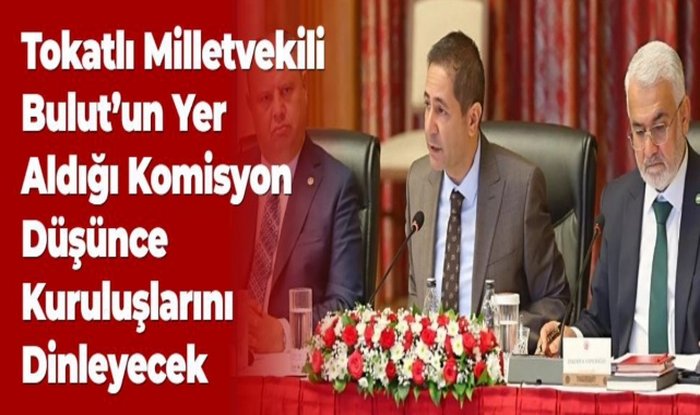 Tokatlı Milletvekili Bulut'un Yer Aldığı Komisyon Düşünce Kuruluşlarını ...