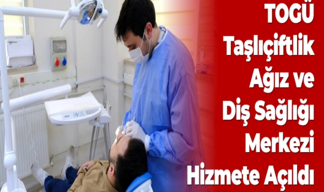 TOGÜ Taşlıçiftlik Ağız ve Diş Sağlığı Merkezi Hizmete Açıldı - SAĞLIK ...